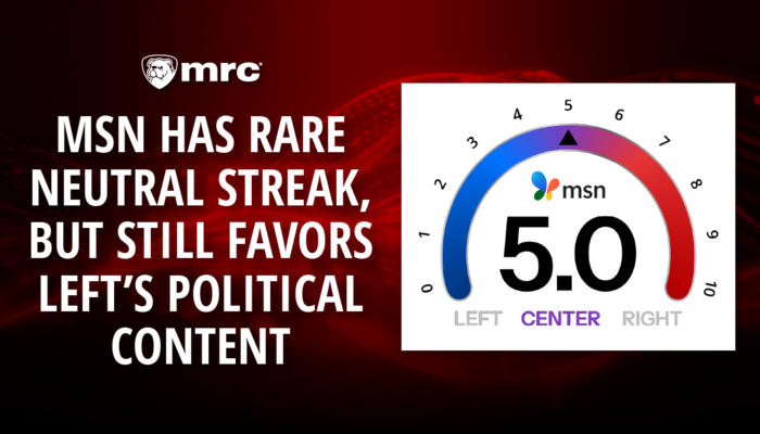 MSN Hits RARE Neutral Streak—Continues to Favor Leftist Political Coverage